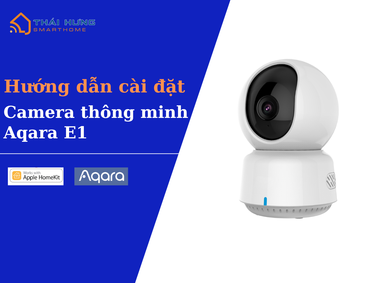 Hướng dẫn cài đặt Camera Aqara E1 - Thái Hưng Smart Home